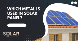Which Metal is Used in Solar Panels?
